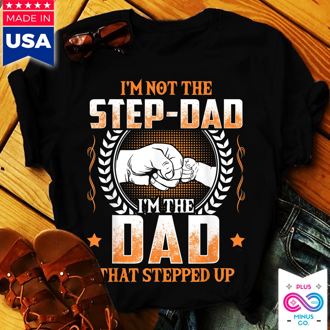Men's I'm Not the Step-dad I'M the Dad That Stepped up Father Gift T ...