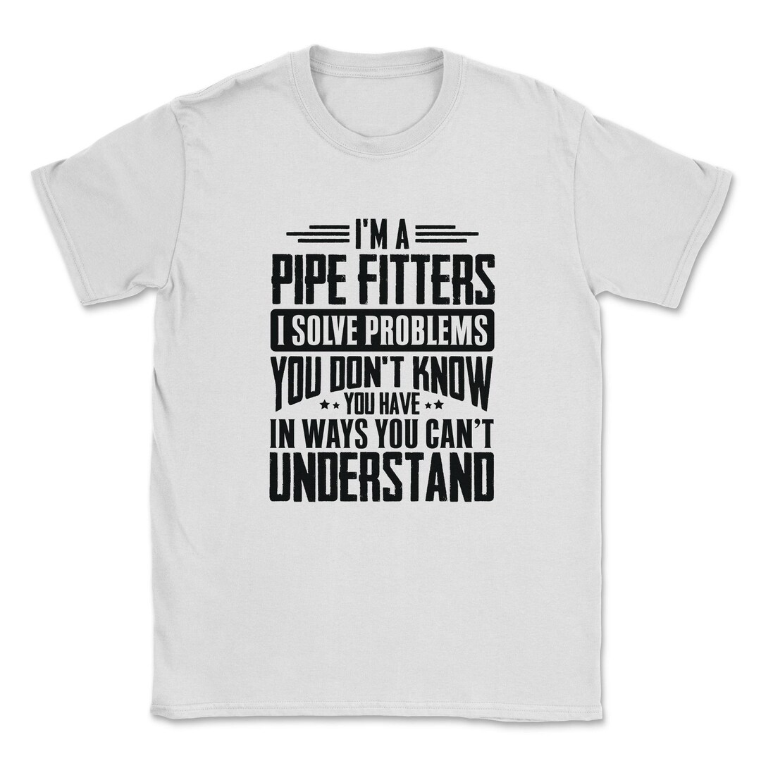 Pipe Fitter Shirt I Solve Problems You Have Funny Gift Tee - Etsy