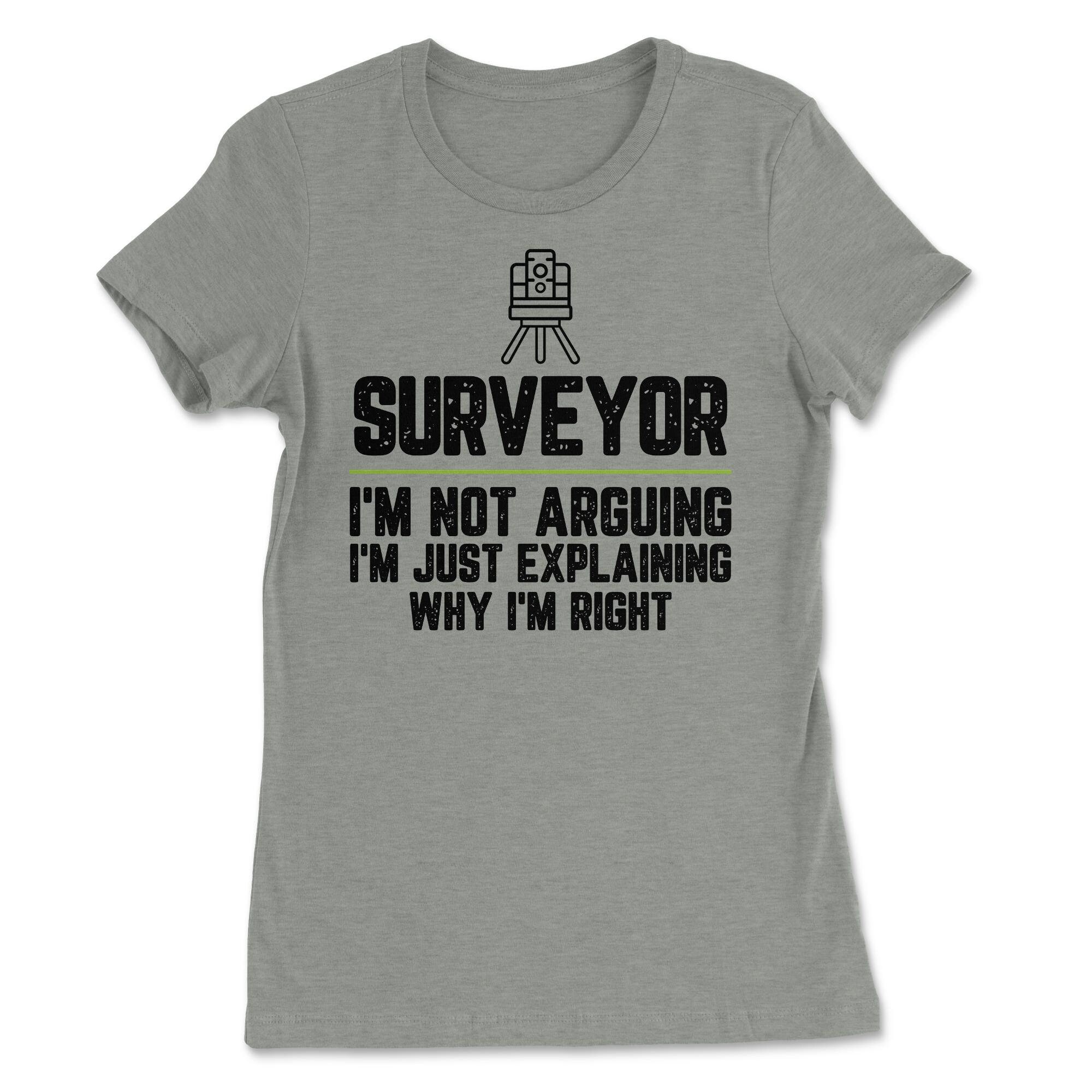 Surveyor I'm Not Arguing I'm Just Explaining Why I'm Right Surveyor ...