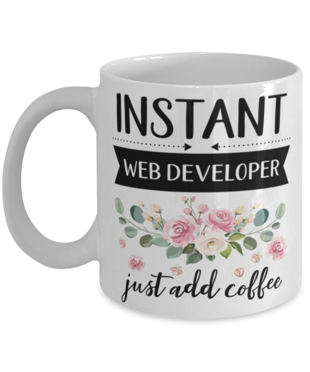 Instant Web Developer Just Add Coffee, Web Developer Mug, Gifts for Her ...