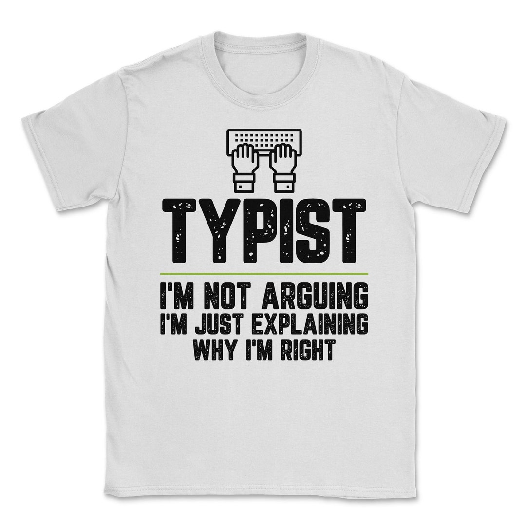 Typist I'm Not Arguing I'm Just Explaining Why I'm Right Typist Gift ...