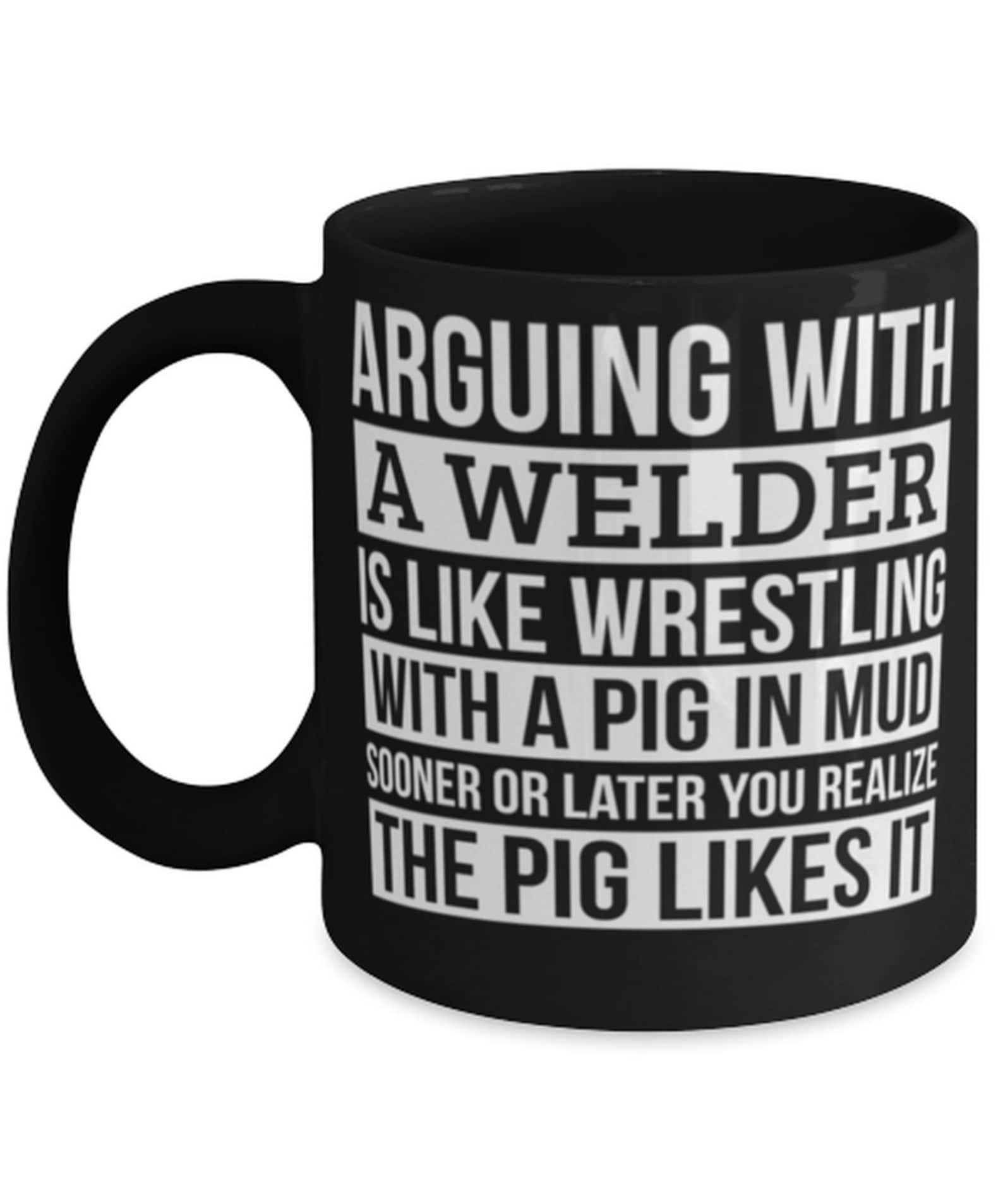 Welder Mug, Like Arguing With A Pig in Mud Welder Gifts Funny Coffee ...