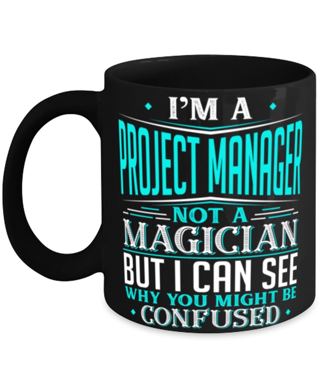 Project Manager Mug Not A Magician Might Be Confused Mug - Etsy
