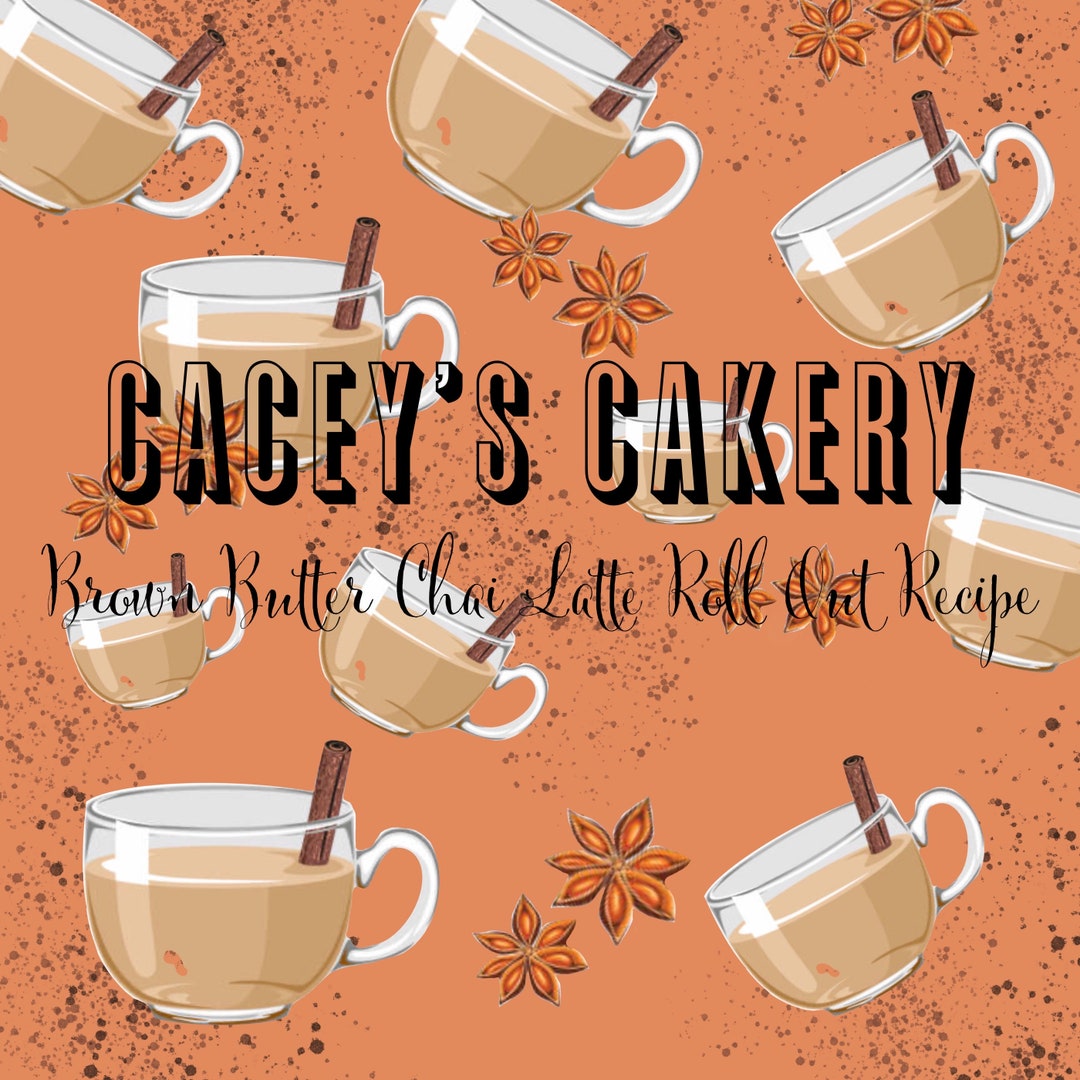 Cacey's Cakery Brown Butter Chai Latte Roll Out Recipe- Digital ...