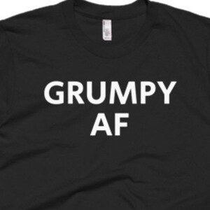 Grumpy AF Shirt - Grumpy Tee - Gift for Someone Who is Grumpy - Grumpy ...