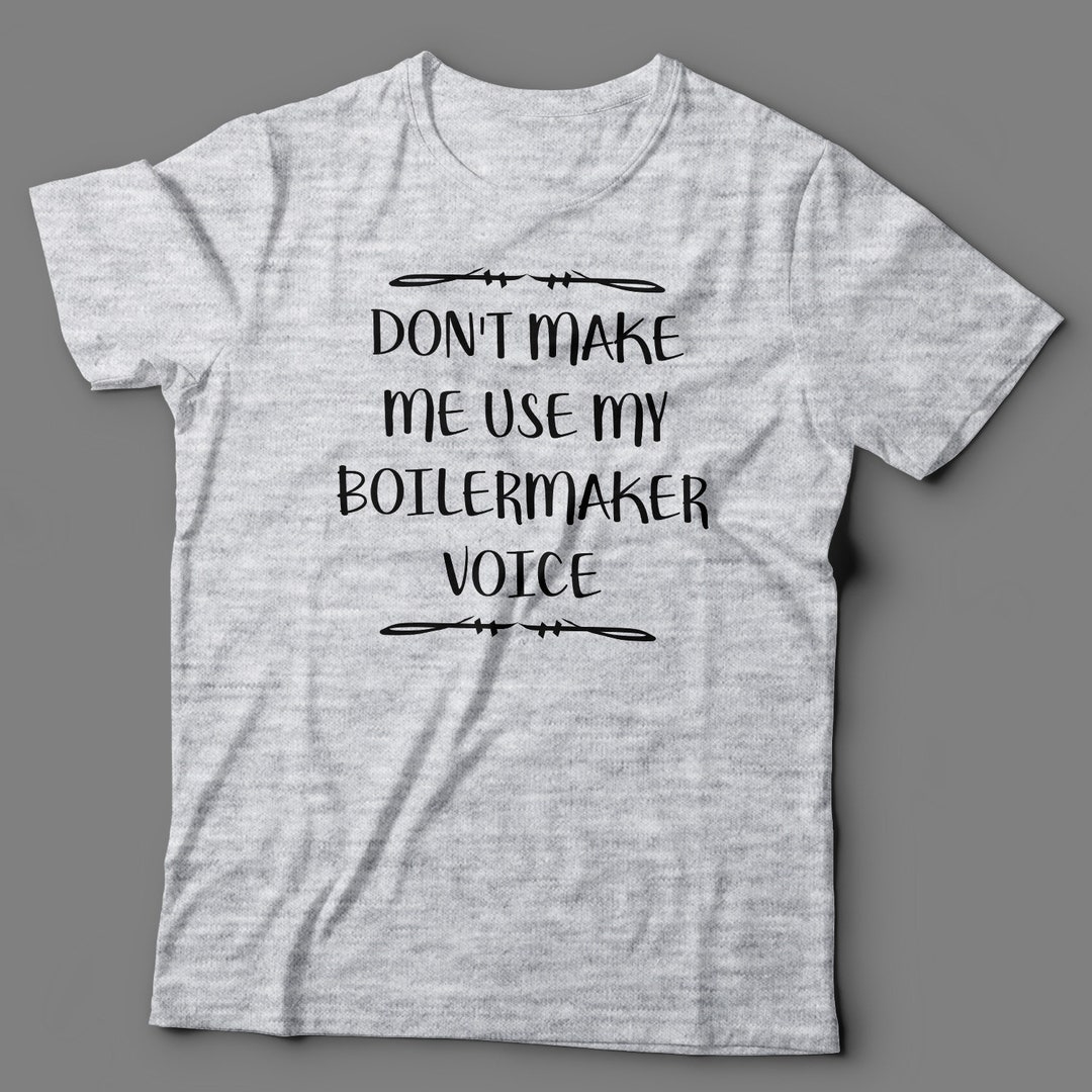 Boilermaker T - Shirt Don't Make Me Use My Boilermaker Voice - Funny ...