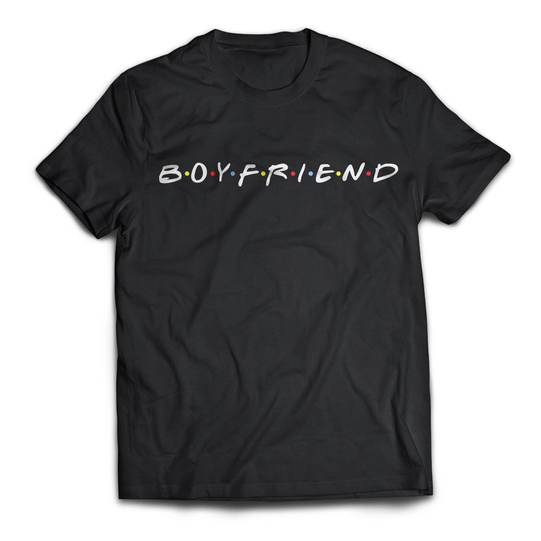 Boyfriend Shirt With Friends Show Design Boyfriend Tee Boyfriend Gift ...