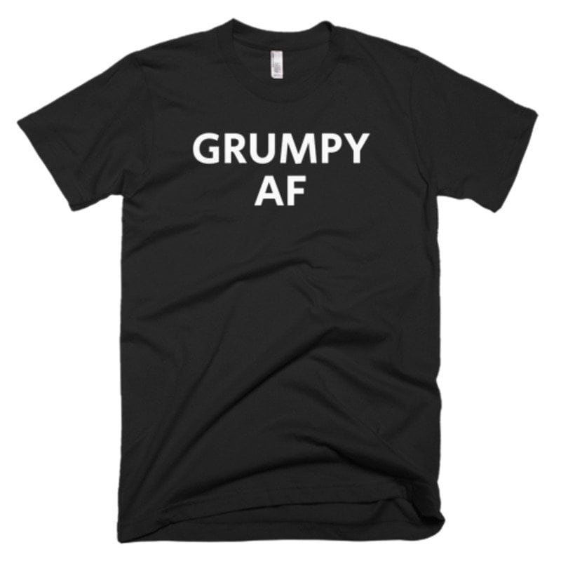 Grumpy AF Shirt Grumpy Tee Gift for Someone Who is Grumpy - Etsy