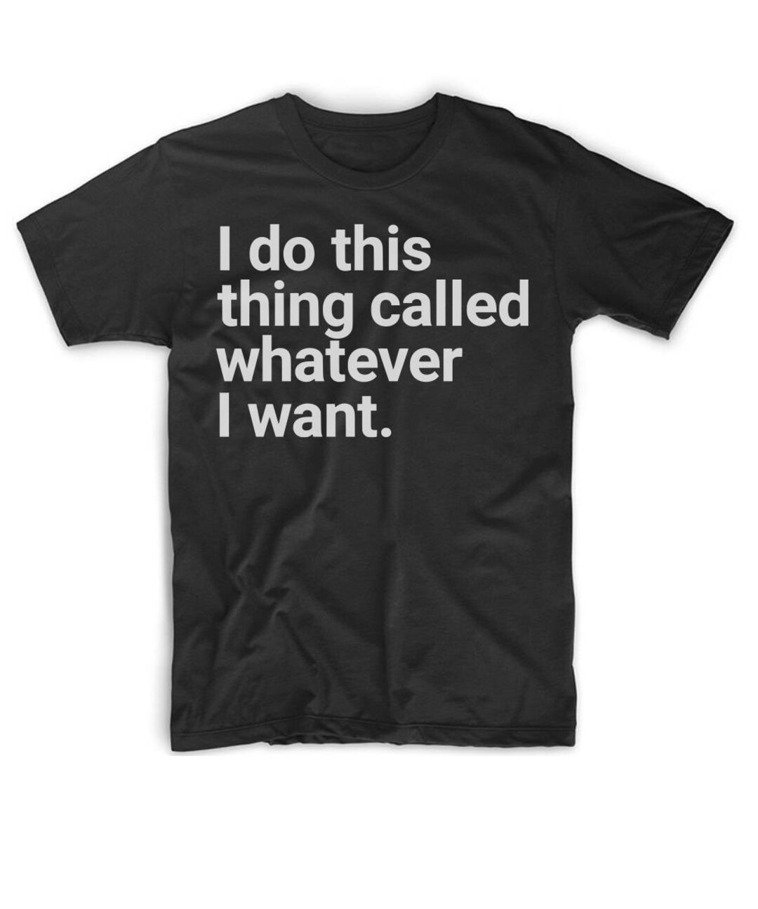 Whatever I Want Shirt I Do This Thing Called Whatever I Want T Shirt ...