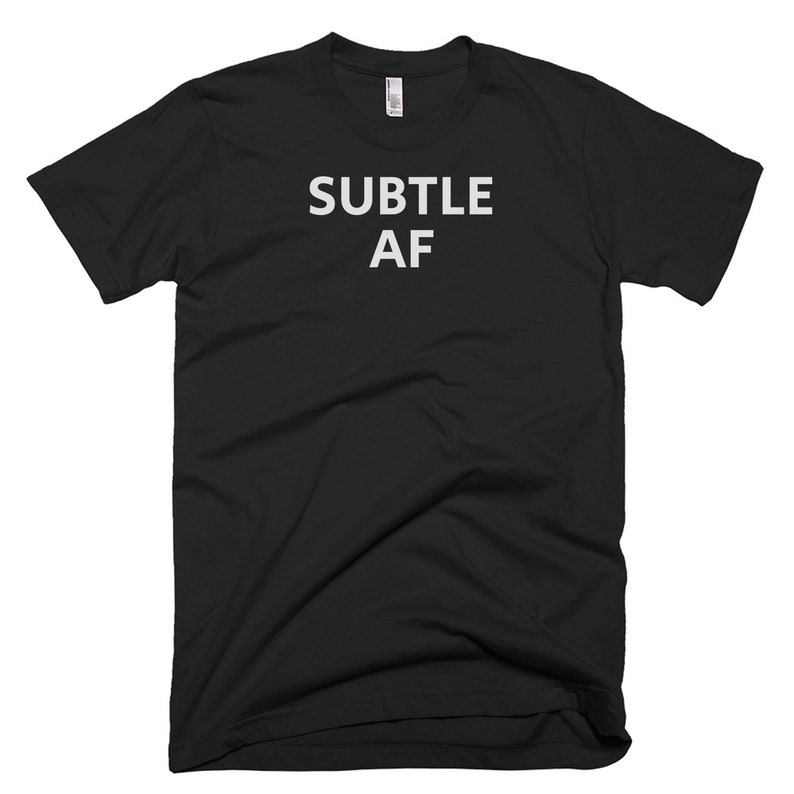 Subtle AF Shirt Subtle Tee Gift For Someone Who Is Subtle | Etsy