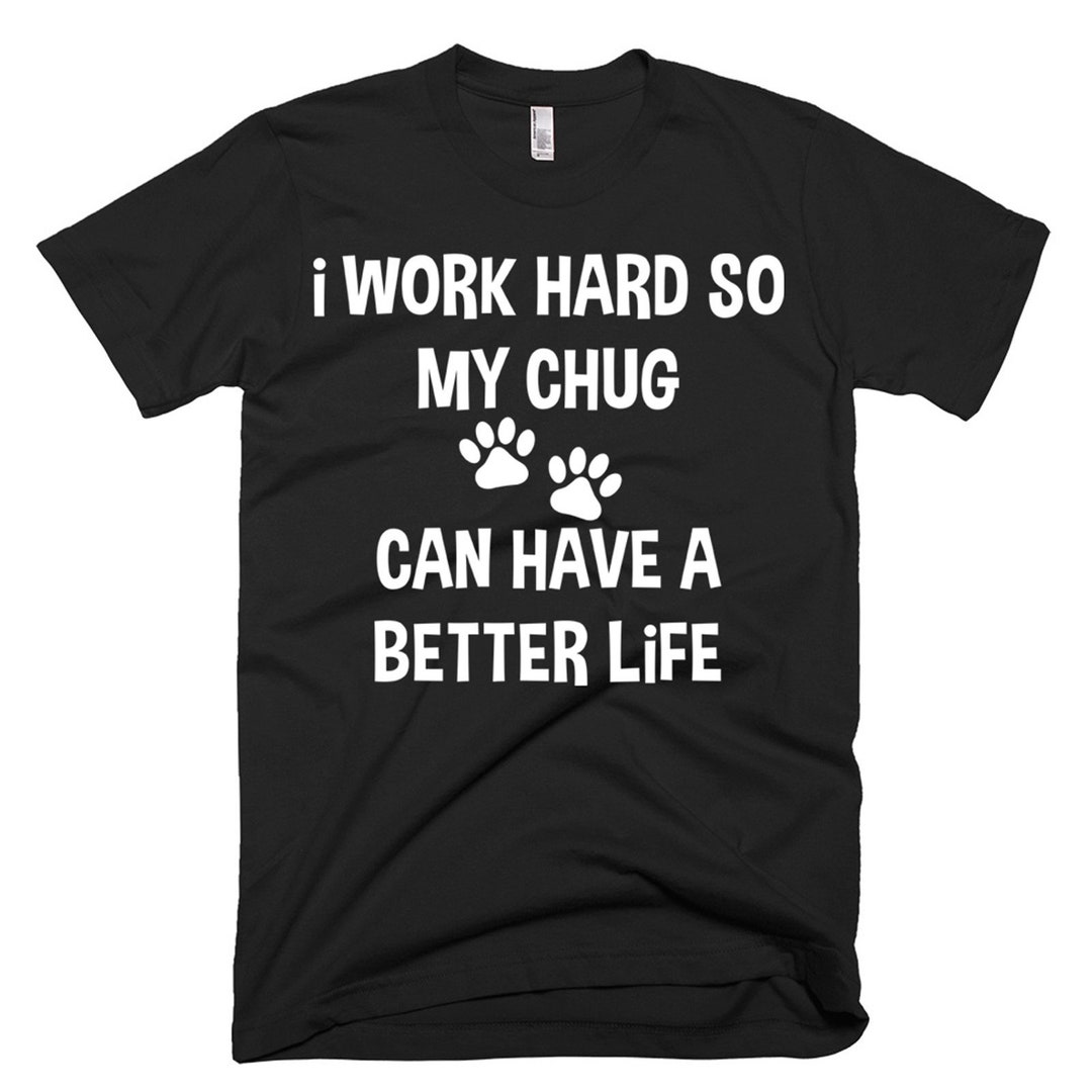 Chug Tee Shirt - Chug Gift Ideas - Chug Shirt - I Work Hard so My Chug ...