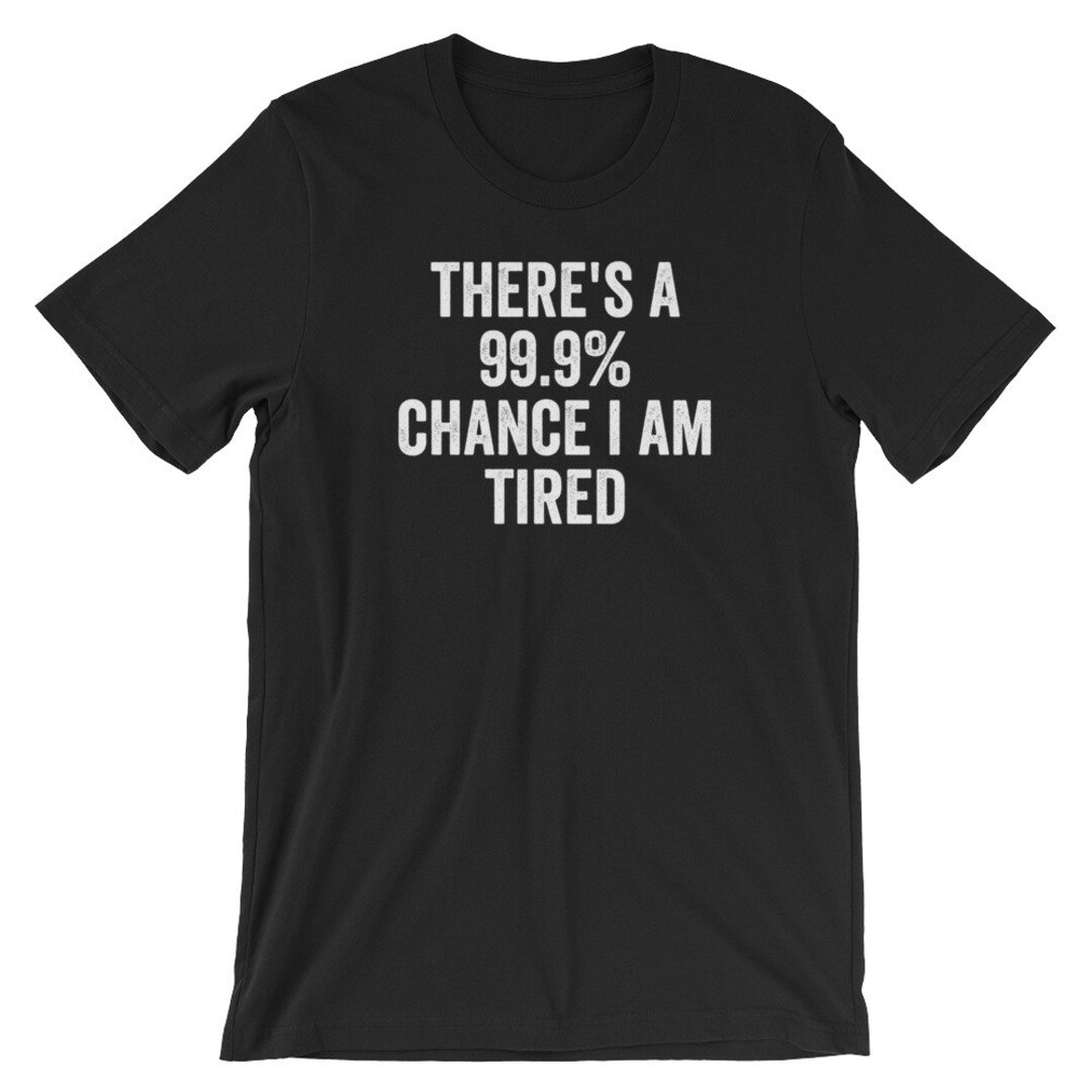 There s A 99 9 Chance I Am Tired T shirt Tired Mom T Etsy there-s-a-99-9-chance-i-am-tired-t-shirt-tired-mom-t-etsy