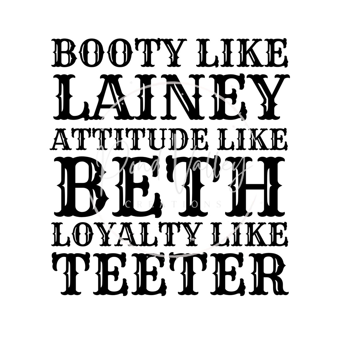 Booty Like Lainey Attitude Like Beth Loyalty Like Teeter Svg Png Digital Download Etsy