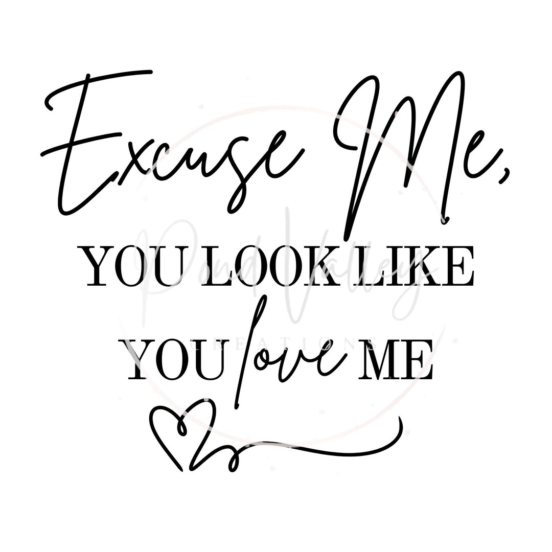 Excuse Me You Look Like You Love Me SVG PNG | Digital Download - Etsy