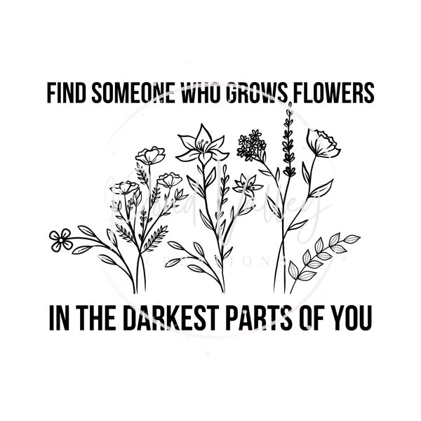 Find Someone Who Grows Flowers In The Darkest Parts Of You Printable Etsy