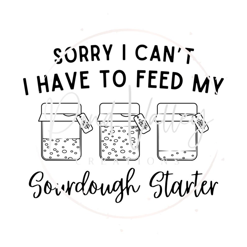 Sorry I Can't I Have to Feed My Sourdough Starterd SVG | Bread Maker ...