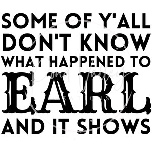Some of Ya'll Don't Know What Happened to Earl and It Shows SVG | Funny ...