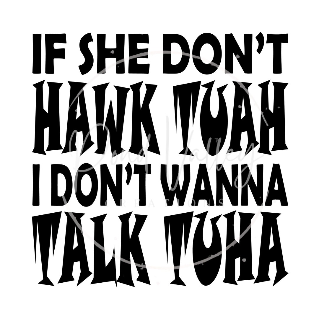 Hawk Tuah SVG PNG If She Don't Hawk Tuah I Don't Wanna Talk Tuha Spit ...