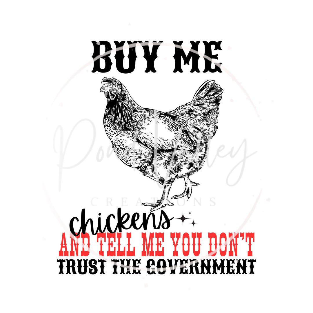 Buy Me Chickens and Tell Me You Don't Trust the Government PNG ...