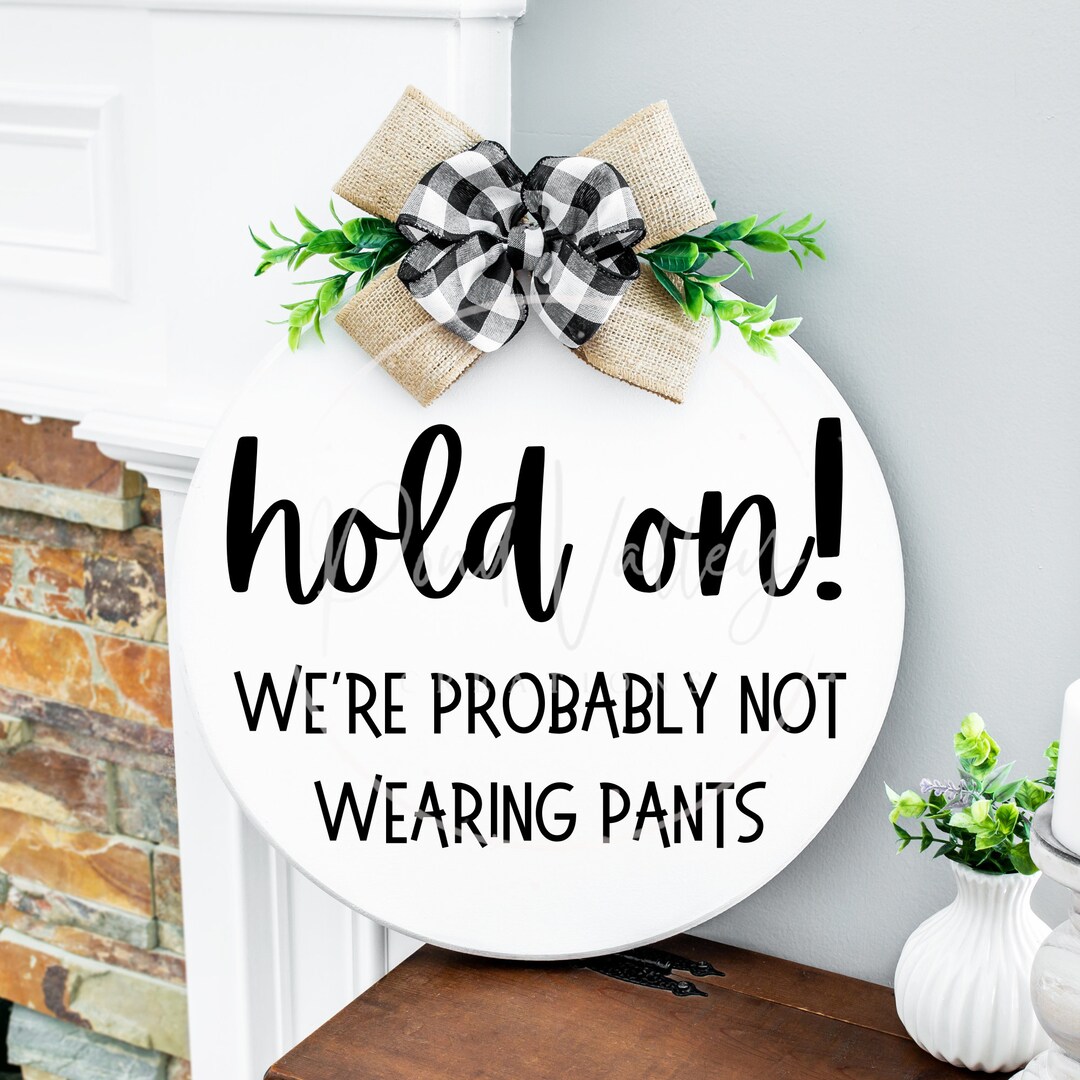 Hold On Were Probably Not Wearing Pants Svg Funny Sign Svg Round Door