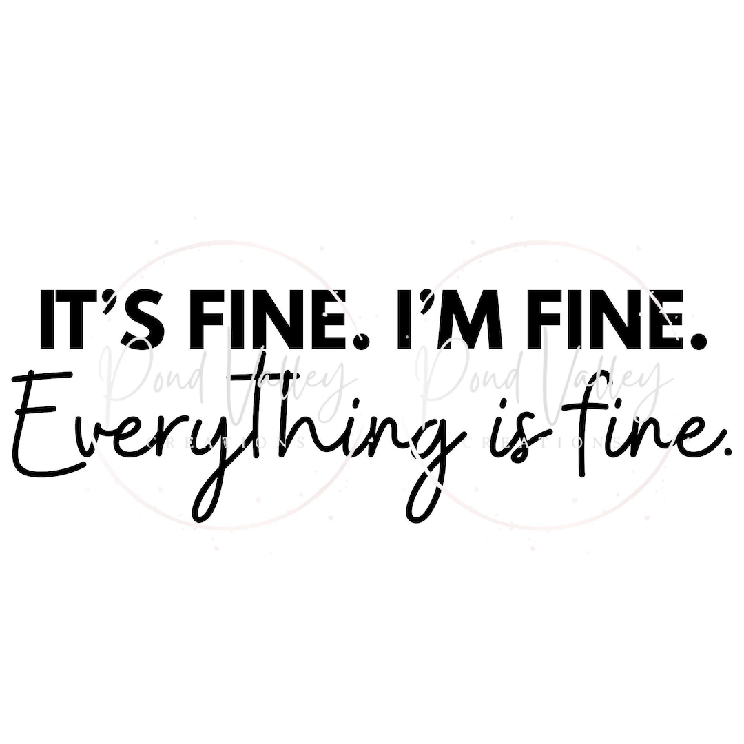It's Fine. I'm Fine. Everything is Fine. SVG PNG | Funny | Mental ...