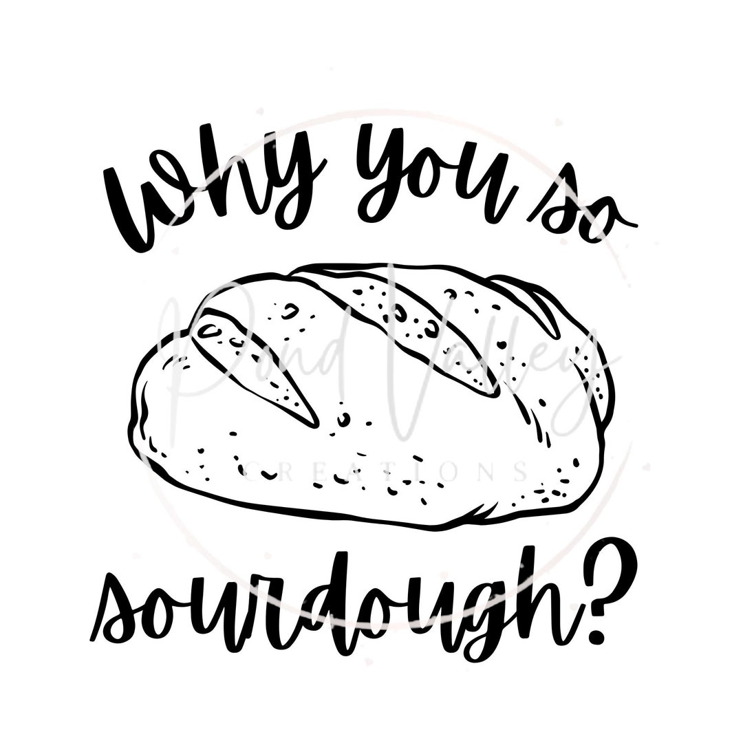 Why You so Sourdough? SVG | Bread Maker | Sourdough | Popular ...