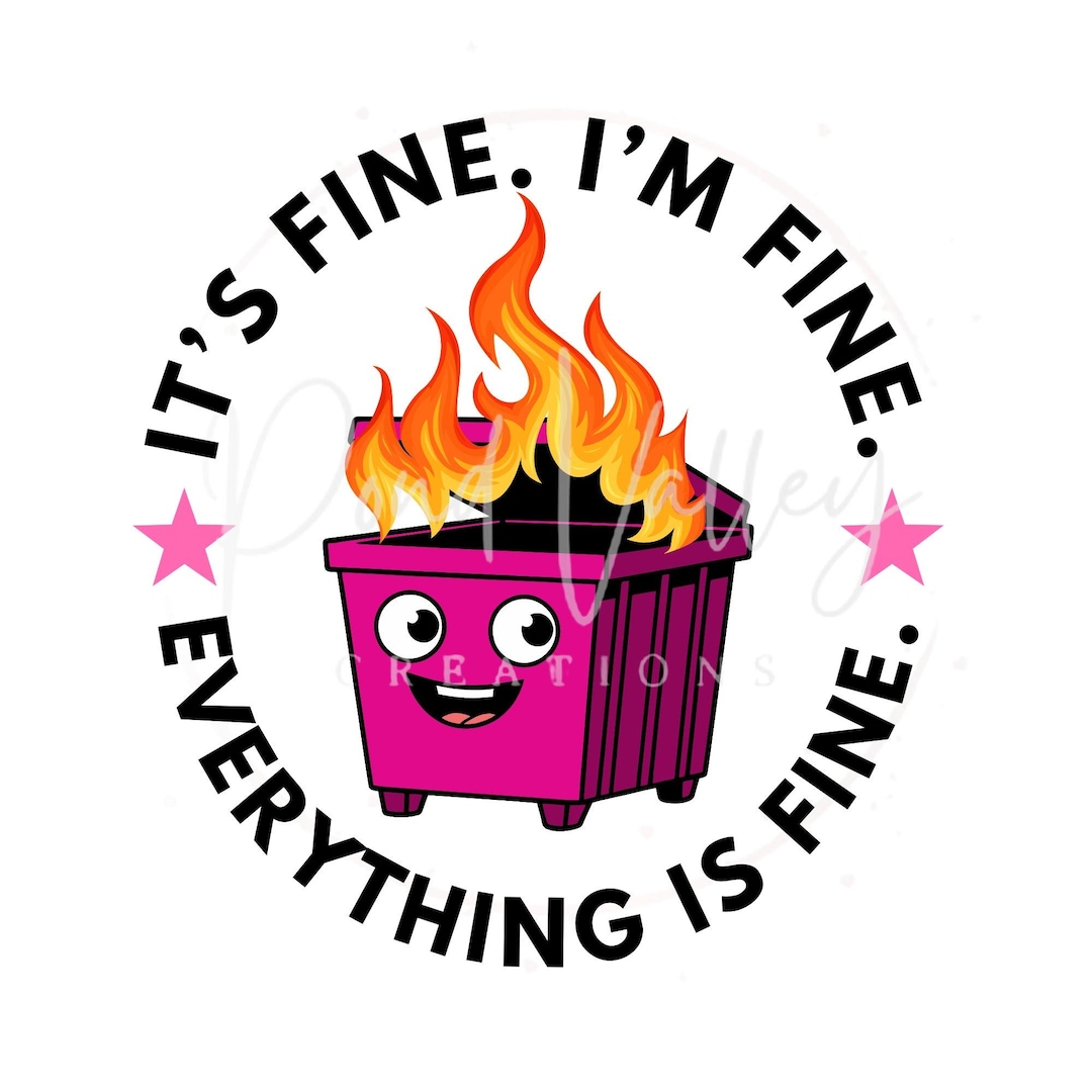 Dumpster Fire PNG | It's Fine I'm Fine Everything is Fine | Funny ...
