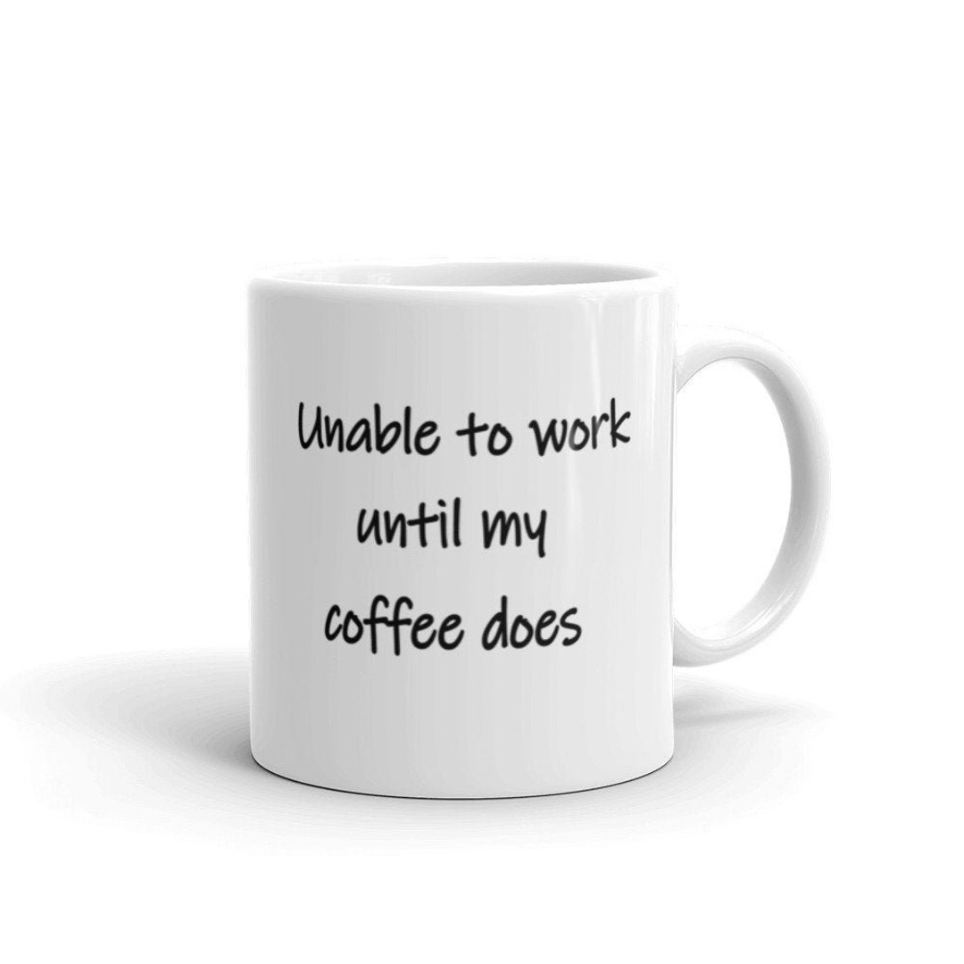 Funny Coworker Gift Unable to Work Until My Coffee Does Mug - Etsy
