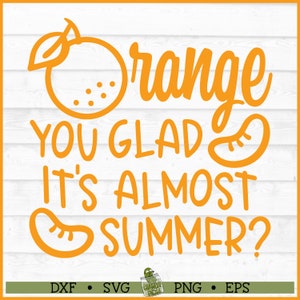 Orange You Glad It's Almost Summer SVG File, Dxf, Eps, Png, Teacher Svg ...