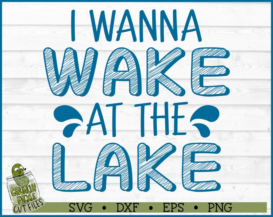 I Wanna Wake at the Lake SVG File, Dxf, Eps, Png, Boat Svg, Summer Svg ...