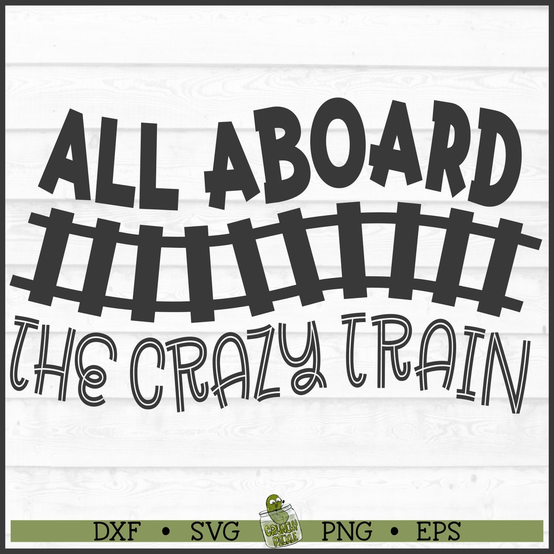 All Aboard Crazy Train SVG File, Dxf, Eps, Png, Funny Svg, Crazy Svg ...
