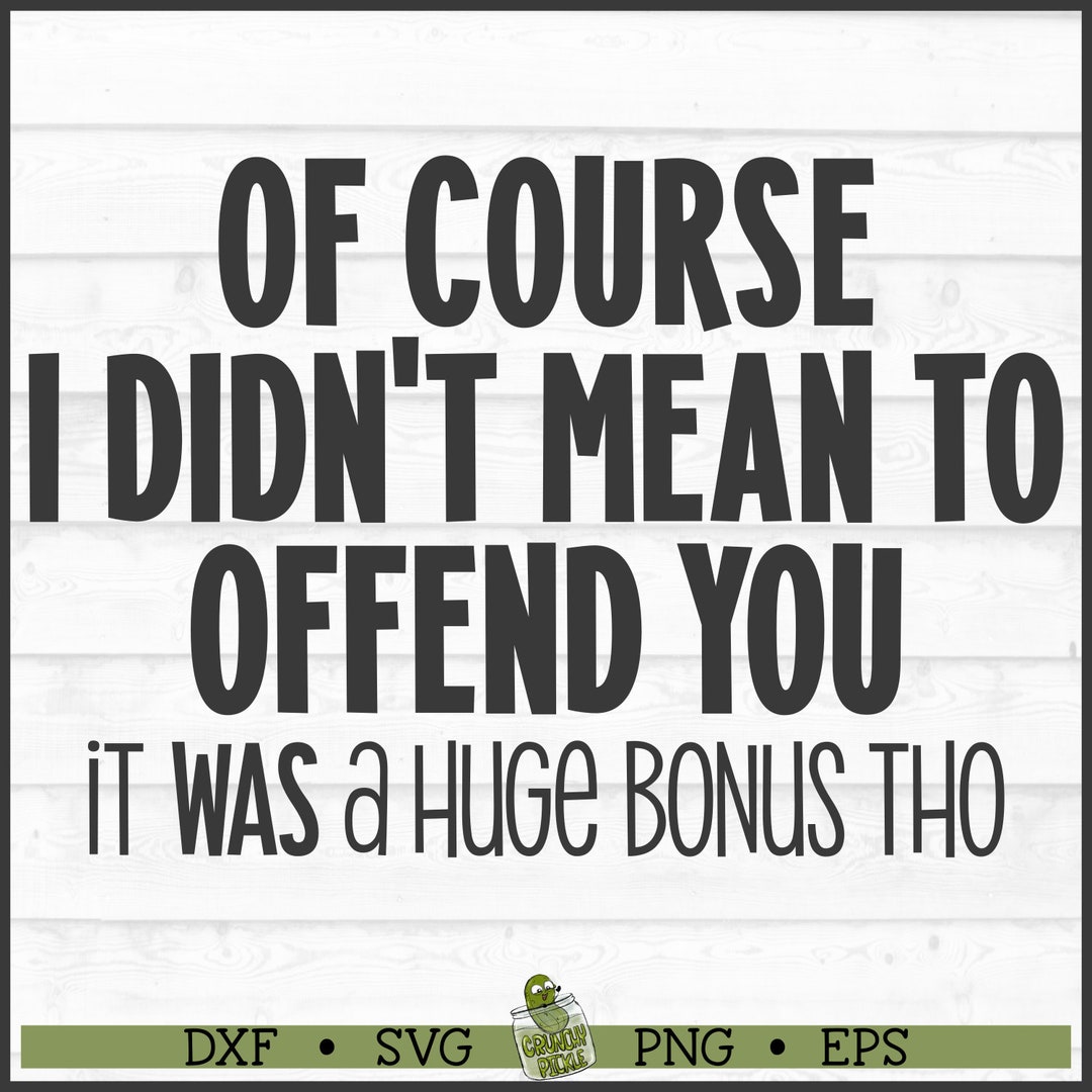 I Didn't Mean to Offend You SVG File, Dxf, Eps, Png, Snarky Svg ...