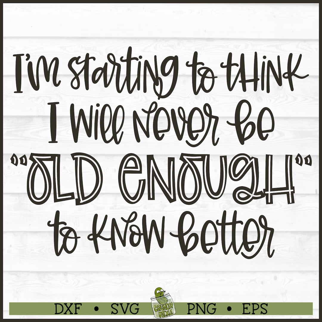 Old Enough to Know Better SVG File, Dxf, Eps, Png, Aging Svg, Elderly ...