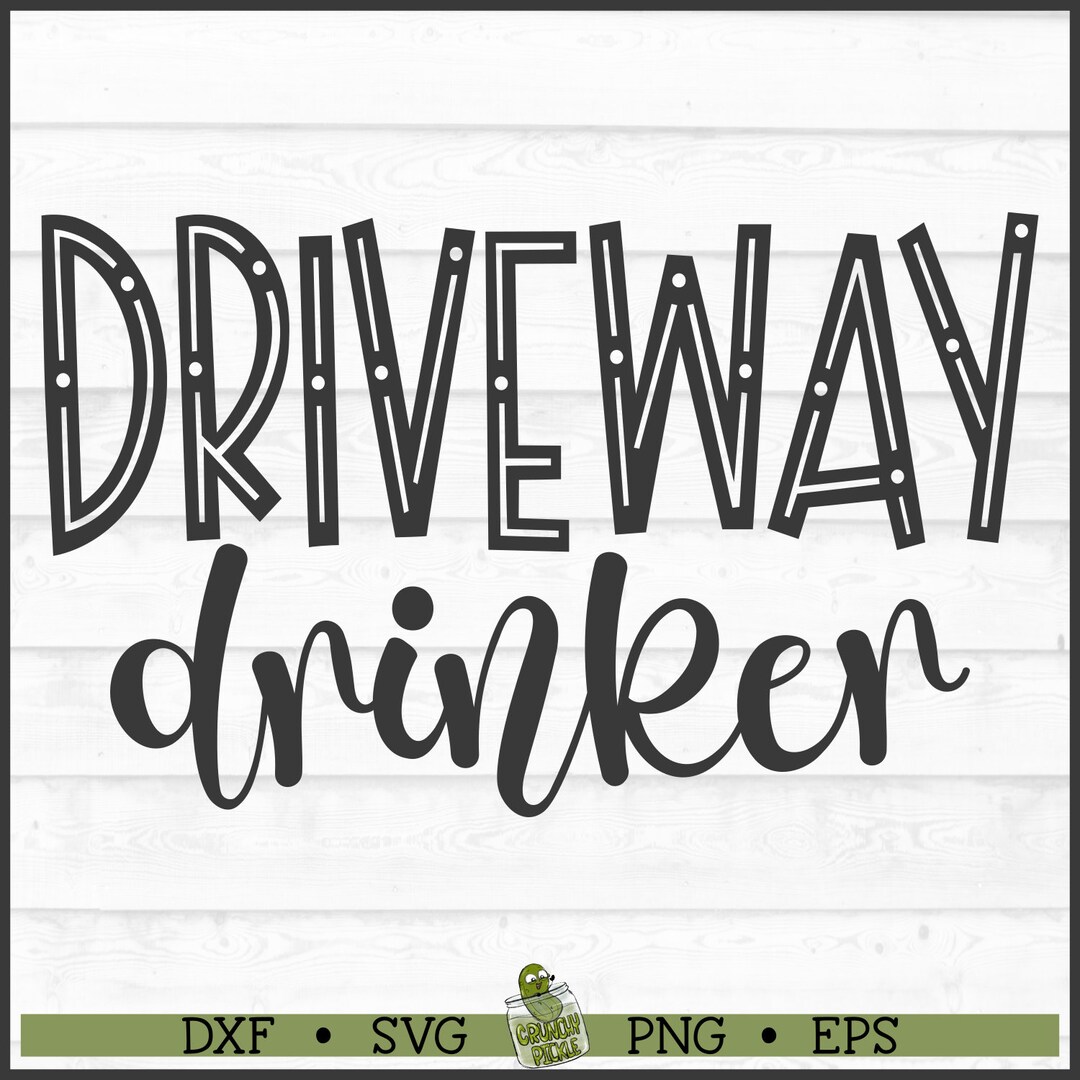 Driveway Drinker SVG File, Dxf, Eps, Png, Drinking Svg, Alcohol Svg ...