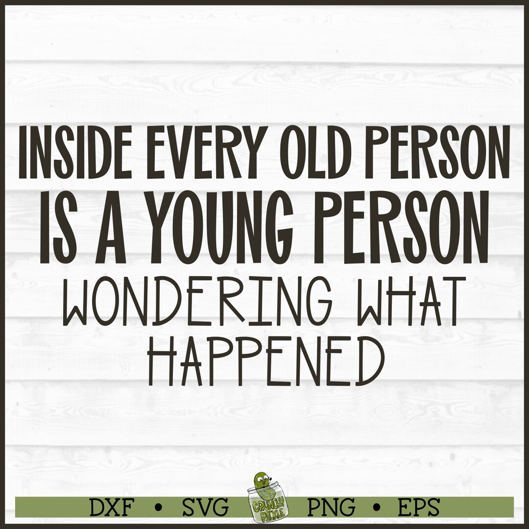 Inside Every Old Person SVG File, Dxf, Eps, Png, Aging Svg, Elderly Svg ...