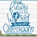 The Future of the World is in My Classroom SVG File, Dxf, Eps, Png ...