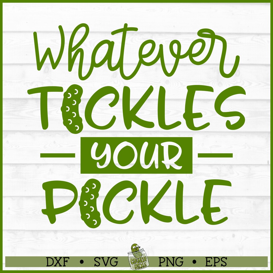 Whatever Tickles Your Pickle SVG, Dxf, Eps, Png, Funny Svg, Kitchen Svg ...
