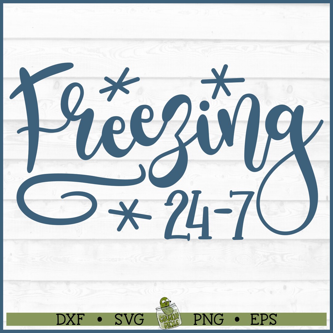 Freezing 24-7 SVG File, Dxf, Eps, Png, Winter Svg, Cold Svg, Funny ...
