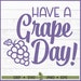 Have a Grape Day SVG File, Dxf, Eps, Png, Grapes Svg, Fruit Pun Svg ...