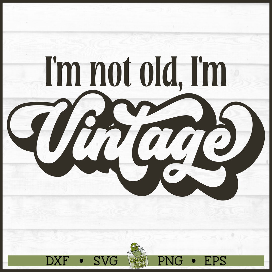 I'm Not Old I'm Vintage SVG File, Dxf, Eps, Png, Aging Svg, Elderly Svg ...