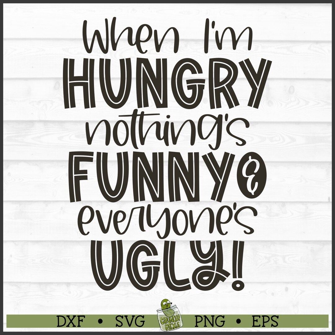 When I'm Hungry SVG File, Dxf, Eps, Png, Funny Svg, Funny Shirt Svg ...