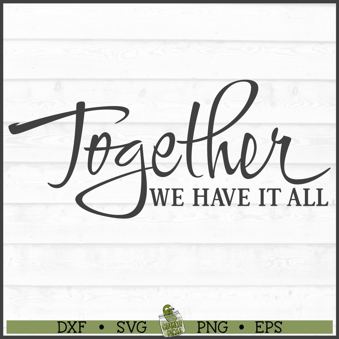 Together We Have It All SVG File, Dxf, Eps, Png, Home Decor Svg, Home ...