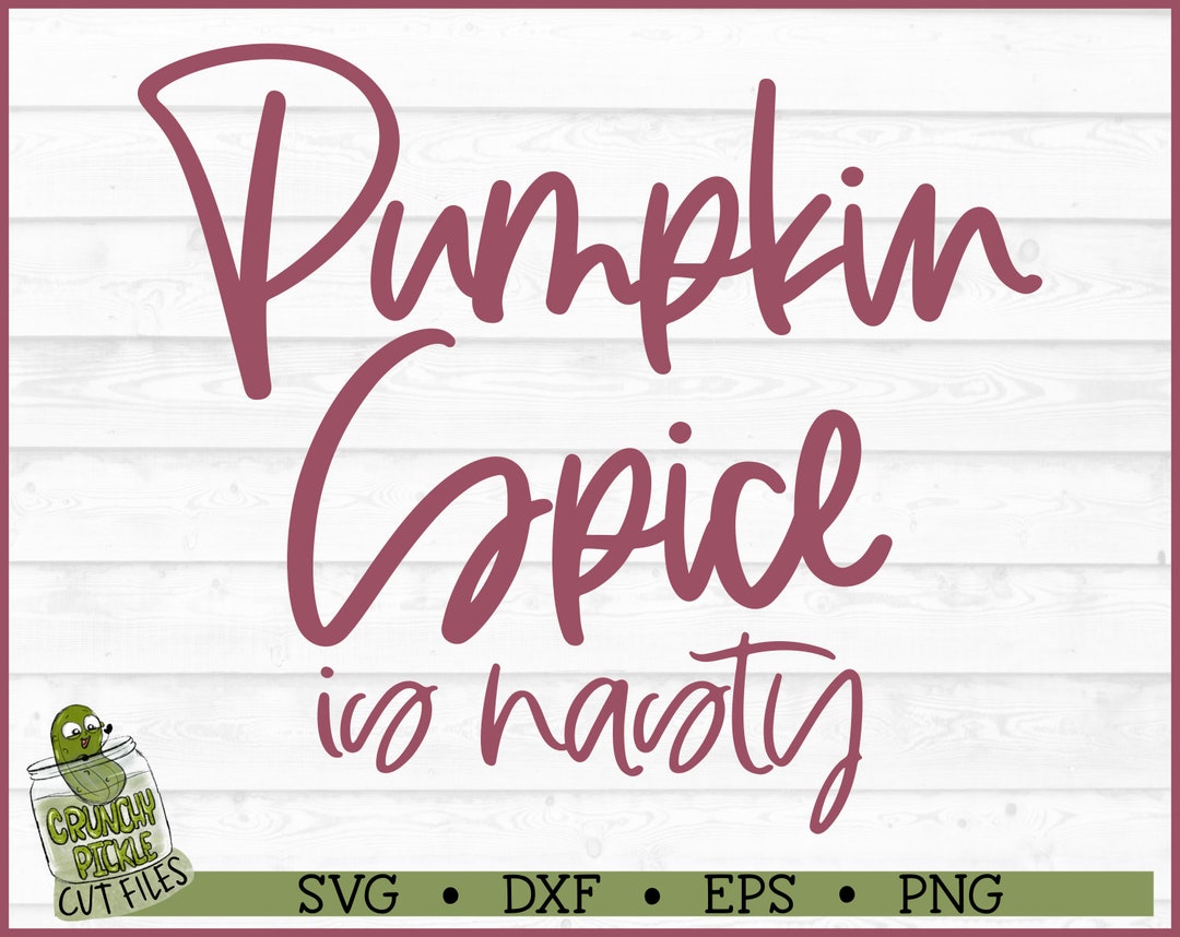 Pumpkin Spice is Nasty SVG File Dxf Eps Png Funny Fall - Etsy