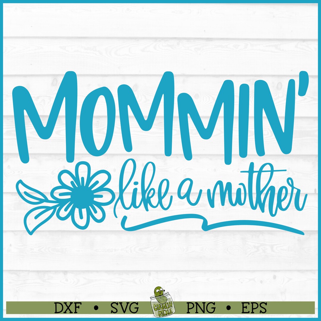 Mommin' Like a Mother Flowers SVG File, Dxf, Eps, Png, Mom Svg, Mother ...