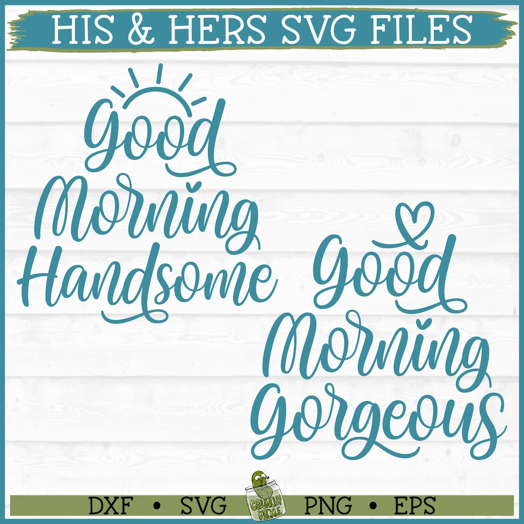 Good Morning Gorgeous SVG File, Good Morning Handsome Svg, Dxf, Eps ...