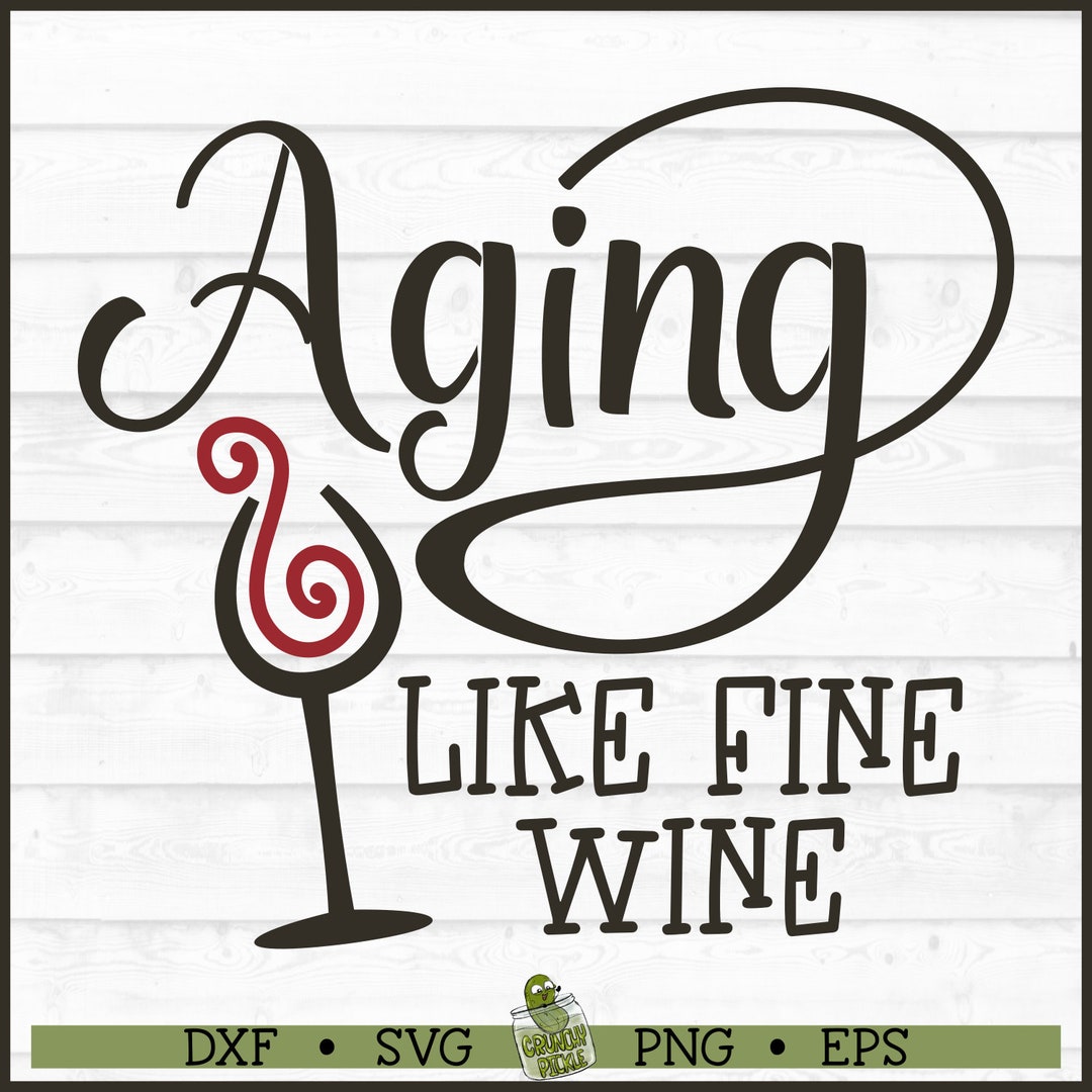 Aging Like Fine Wine SVG File, Dxf, Eps, Png, Aging Svg, Elderly Svg, Senior Svg, Middle Age Svg ...