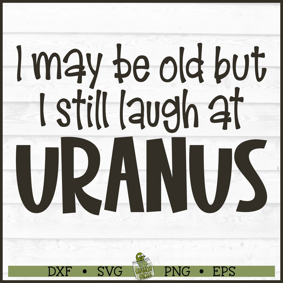 I Still Laugh at Uranus SVG File, Dxf, Eps, Png, Aging Svg, Elderly Svg ...