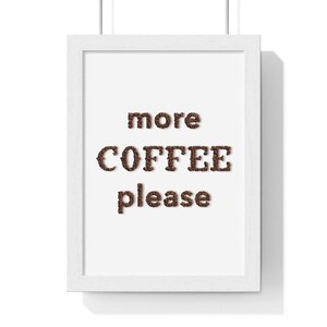 More Coffee Please Premium Framed Vertical Poster - Coffee Lover Decor ...