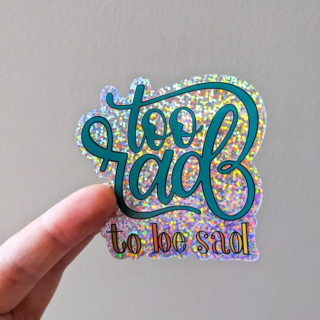 Too Rad to Be Sad Sticker // Vinyl Sticker // Holographic Stickers ...