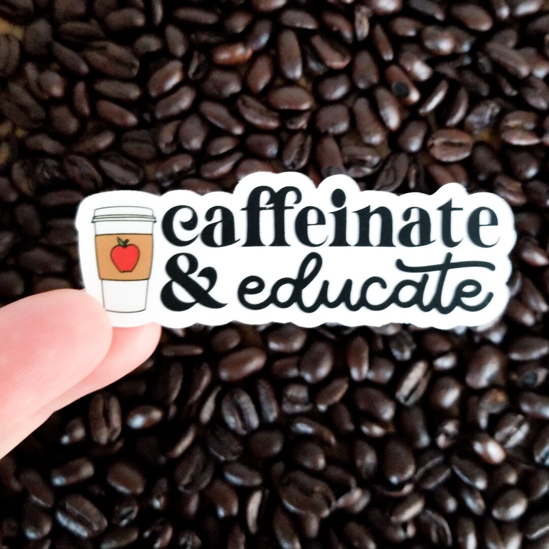 Caffeinate & Educate Vinyl Sticker: Teacher Coffee Lover Gift - Etsy